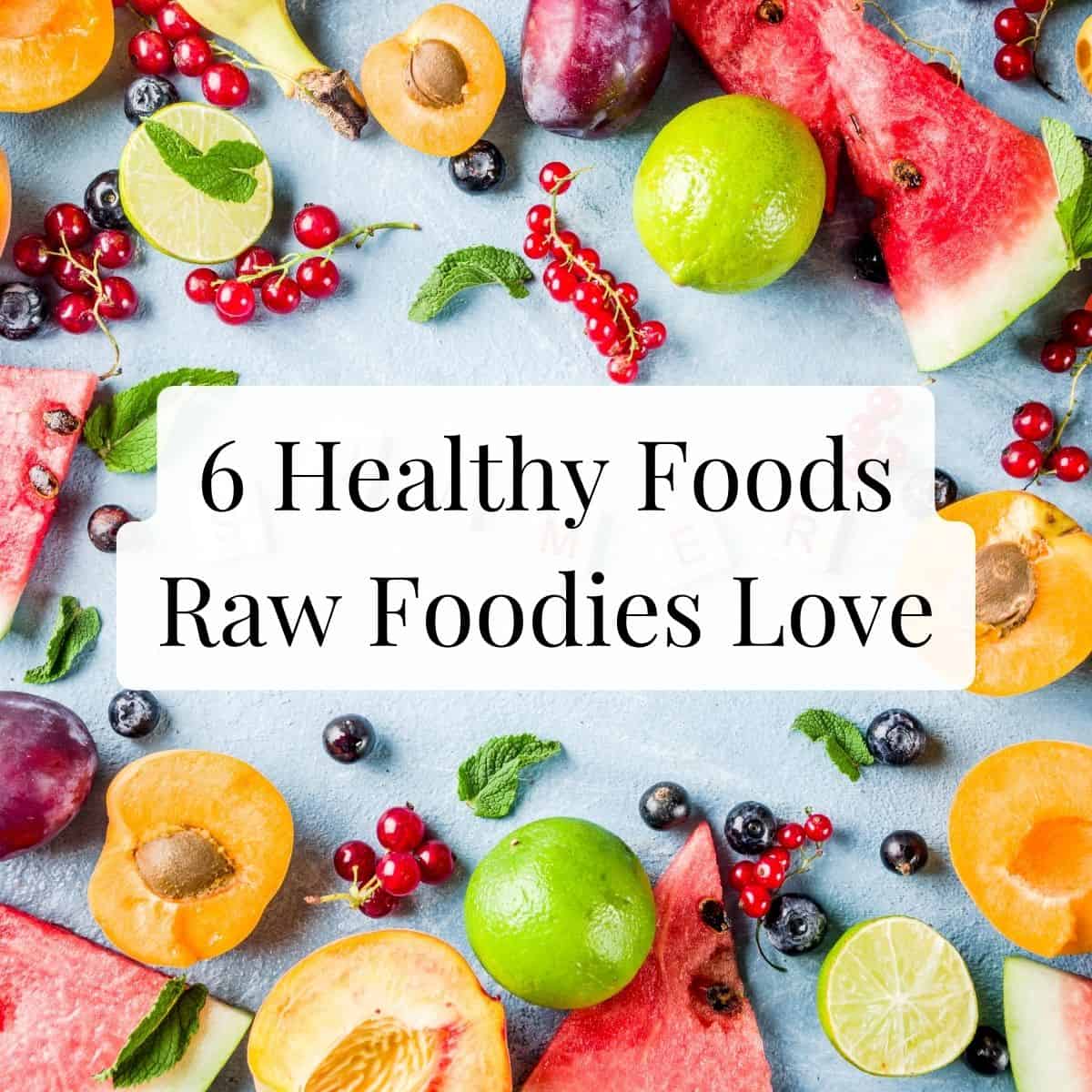 Discover 6 healthy foods raw foodies love - flourishingkitchen.com