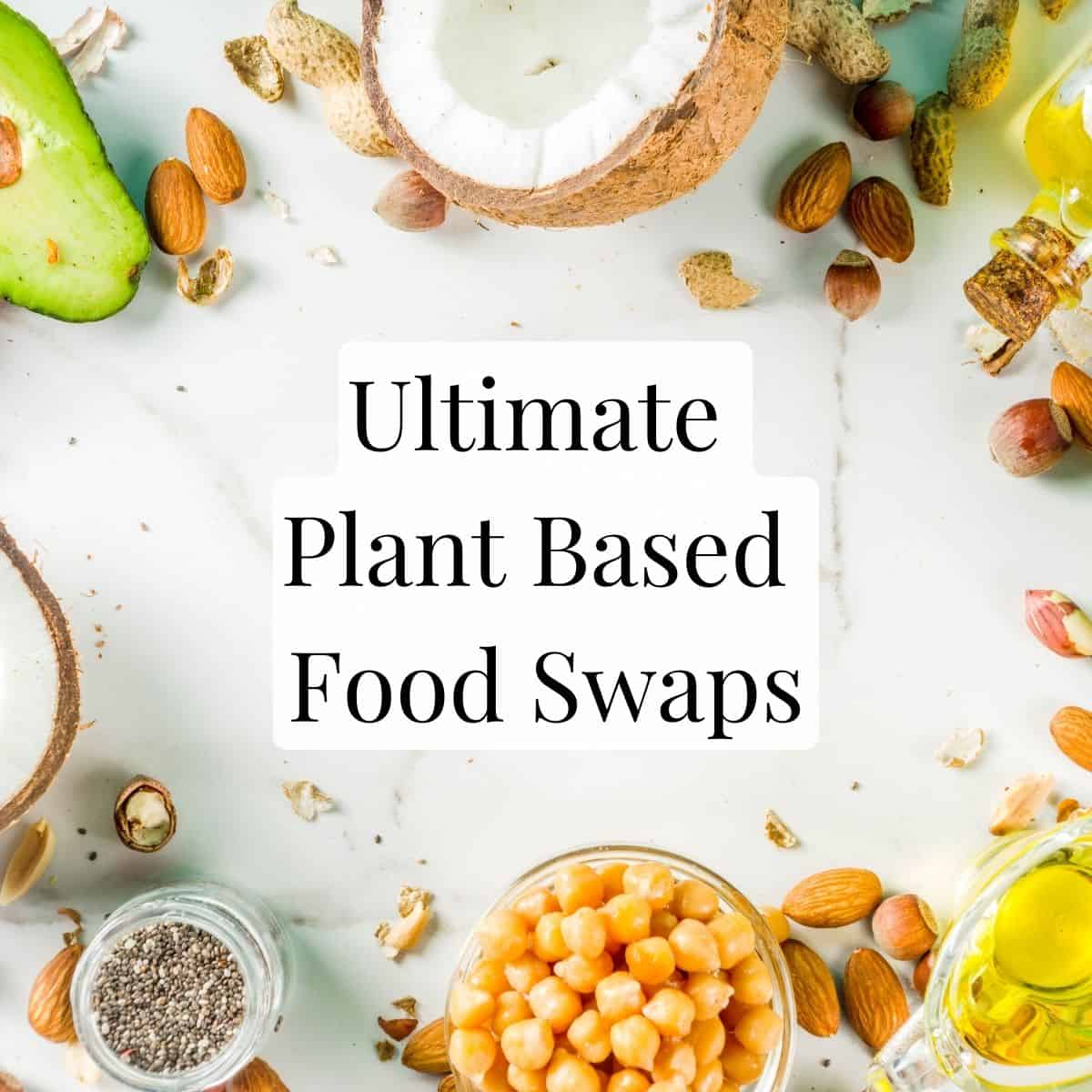 Ultimate Plant-Based Food Swaps - flourishingkitchen.com