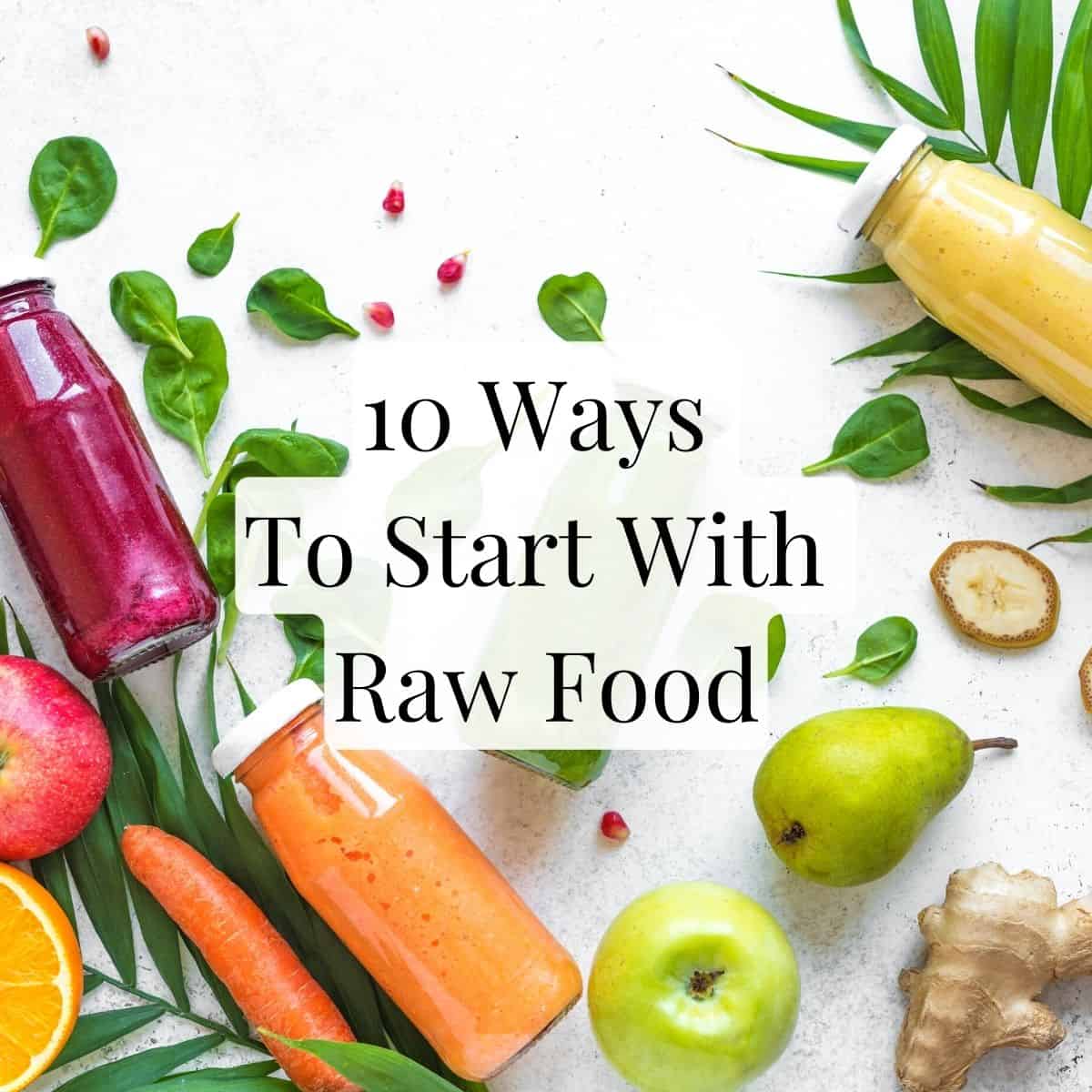 10 Ways To Start with Raw Food - flourishingkitchen.com